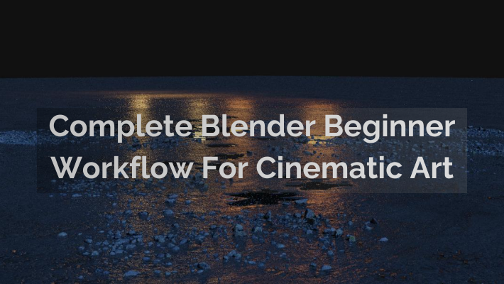 Complete Blender beginner workflow for Cinematic art Complete Blender beginner workflow for Cinematic art